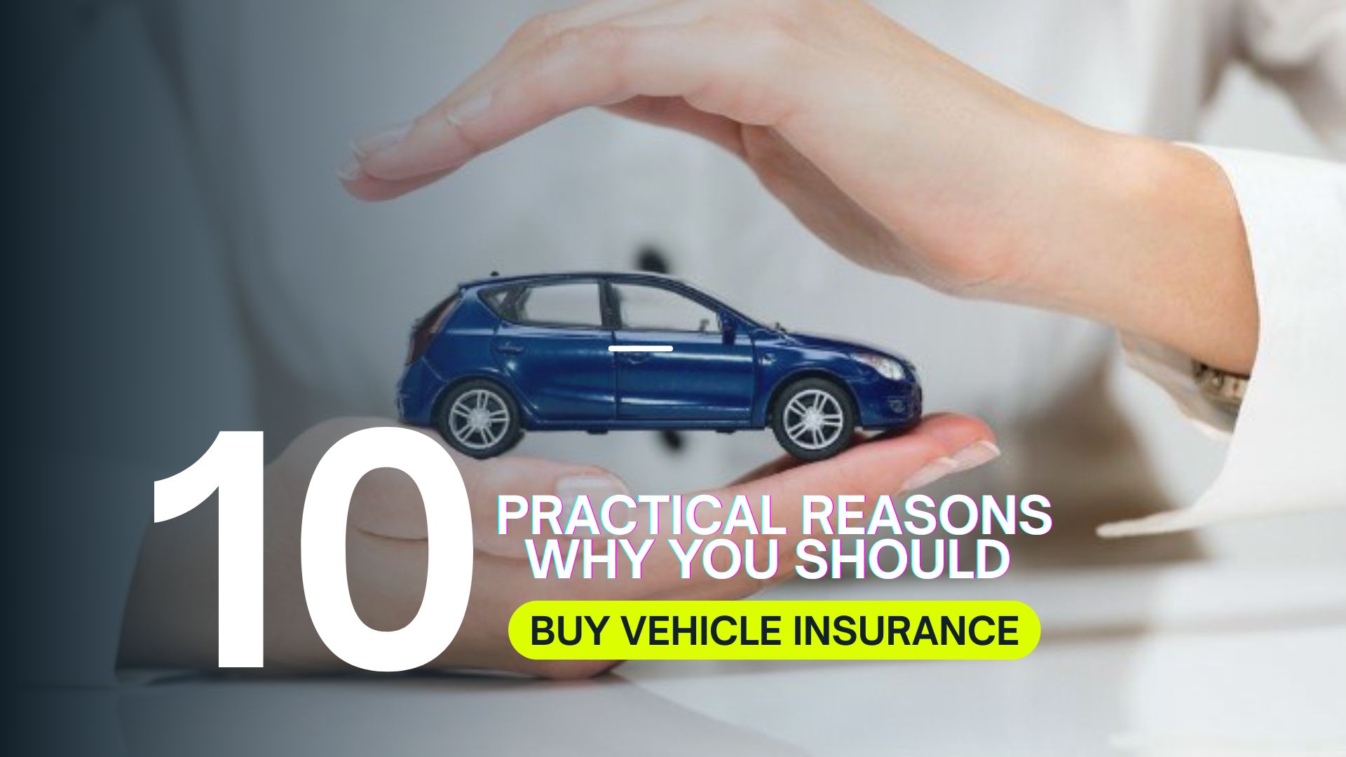 10 Practical Reasons Why You Should Buy Vehicle Insurance